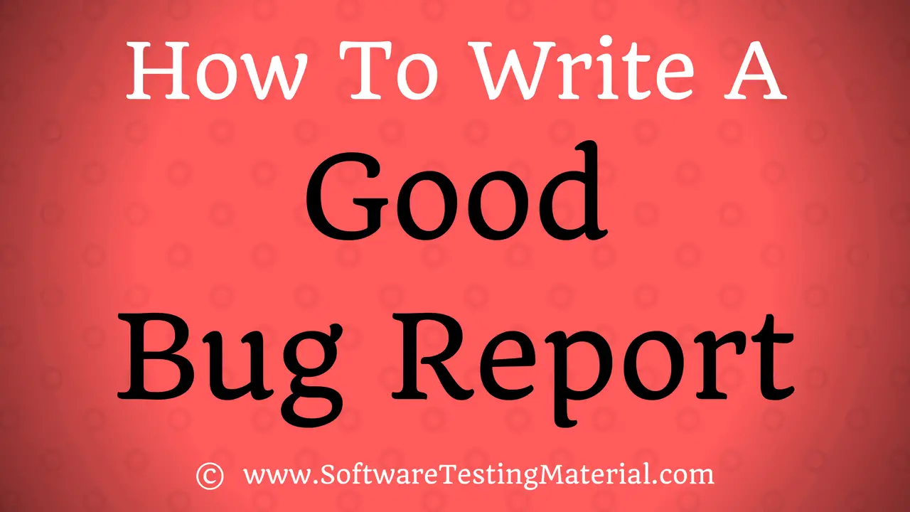 How To Write Good Bug Report | Software Testing Material How To Write Good Bug Report | Software Testing Material