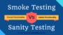 What is Smoke Testing And Sanity Testing? Smoke Vs Sanity Testing
