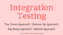 Integration Testing - Big Bang, Top Down, Bottom Up & Hybrid Integration